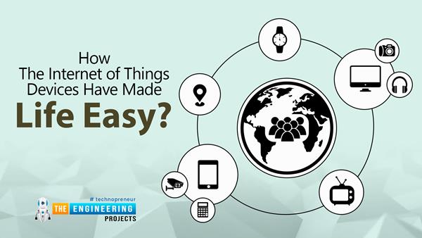 How the Internet of Things devices have made life easy? - The ...